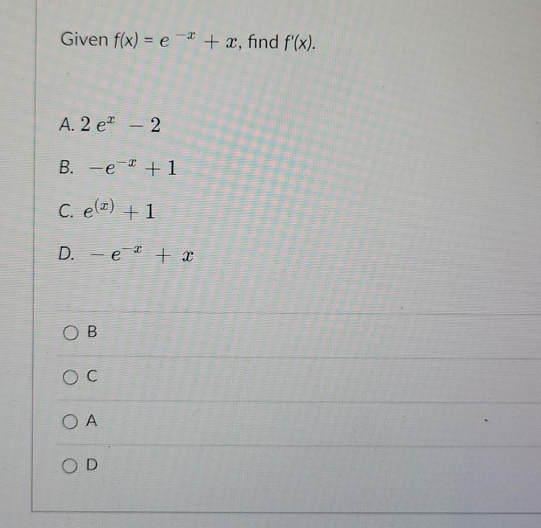 Solved Given f(x)=e−x+x A. 2ex−2 B. −e−x+1 C. e(x)+1 D. | Chegg.com