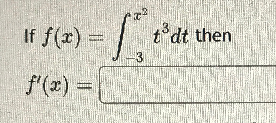 Solved If f(x)=∫-3x2t3dt ﻿thenf'(x)= | Chegg.com