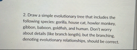 Solved Draw a simple evolutionary tree that includes the | Chegg.com