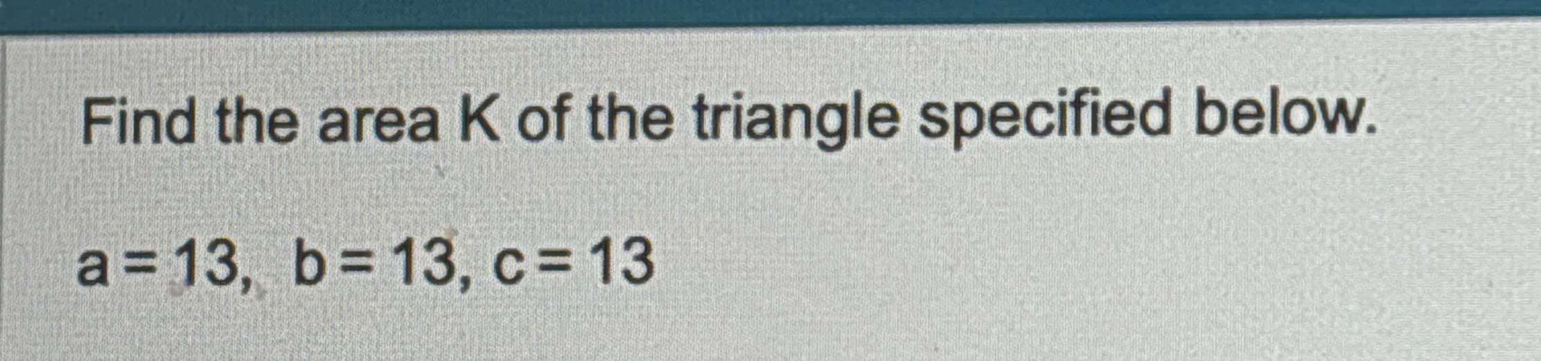 Solved Find the area K ﻿of the triangle specified | Chegg.com