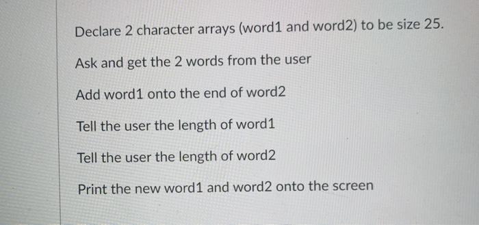 Solved Declare 2 character arrays (word1 and word2) to be | Chegg.com