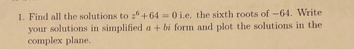 Solved 1. Find all the solutions to z6+64=0 i.e. the sixth | Chegg.com