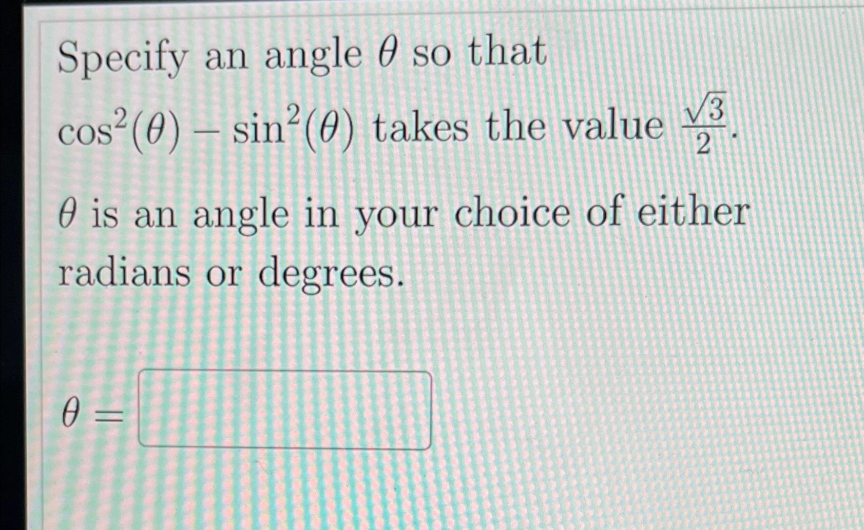 Solved Specify an angle θ ﻿so that cos2(θ)-sin2(θ) ﻿takes | Chegg.com