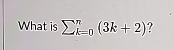 Solved What is ∑k=0n(3k+2)? | Chegg.com