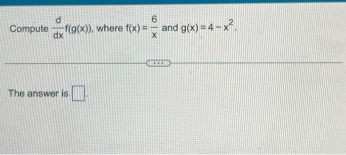 Solved Compute dxdf(g(x)), where f(x)=x6 and g(x)=4−x2. The | Chegg.com