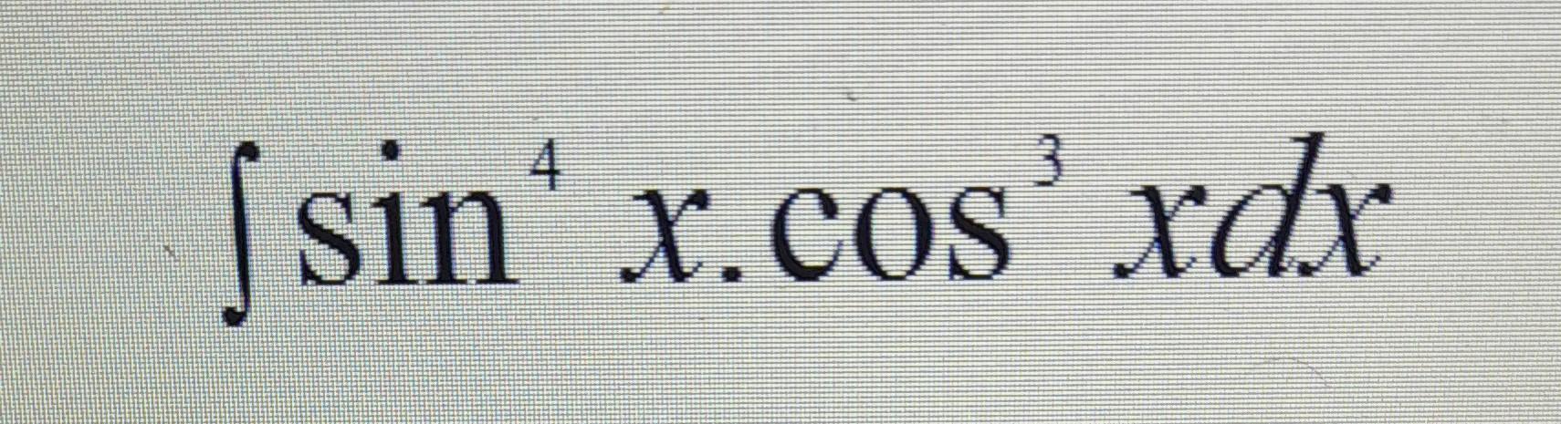 Solved ∫sin4x⋅cos3xdx | Chegg.com