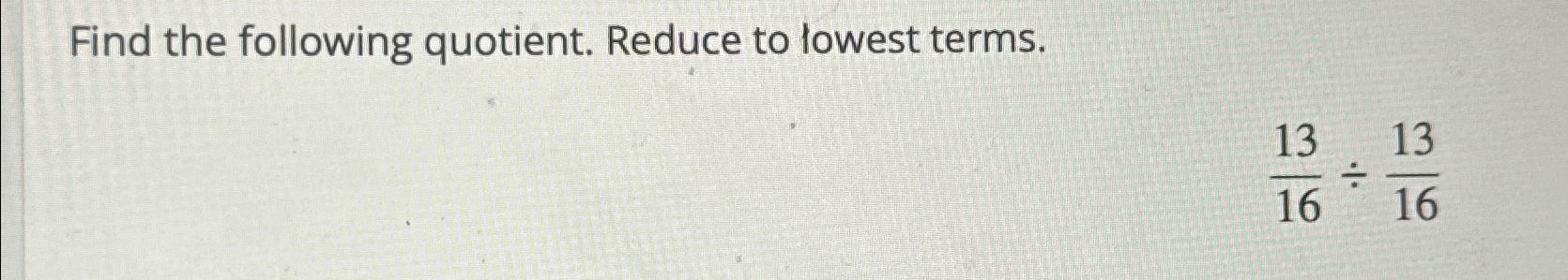 Solved Find the following quotient. Reduce to lowest | Chegg.com