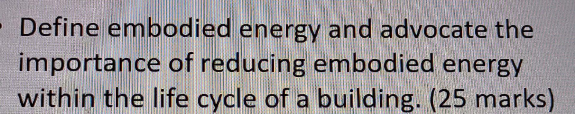 Solved Define embodied energy and advocate the importance of | Chegg.com