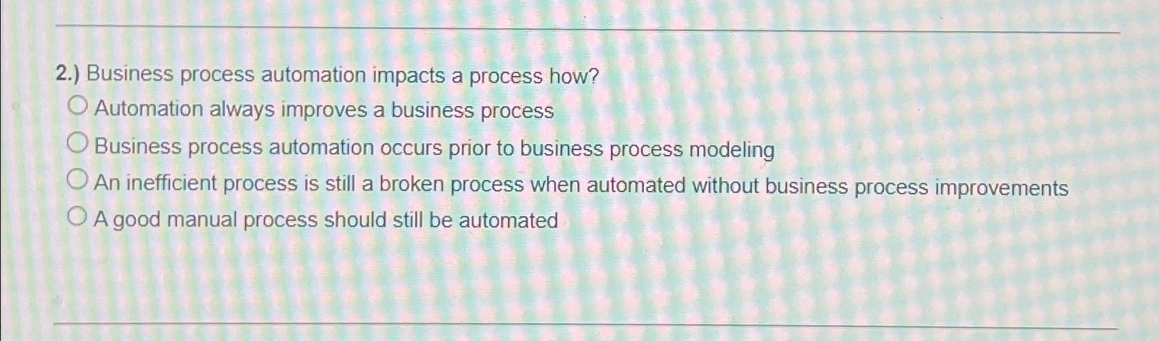 Solved 2.) ﻿Business process automation impacts a process | Chegg.com