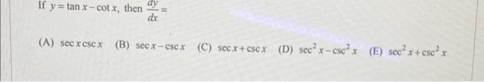 Solved If y = tan x-cotx, then dx (A) see xcscx (B) | Chegg.com