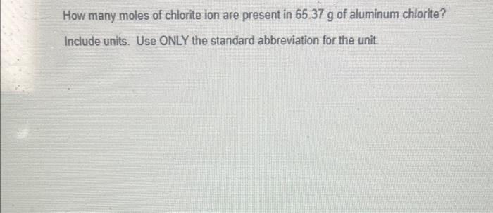 Solved How many moles of chlorite ion are present in 65.37 g | Chegg.com