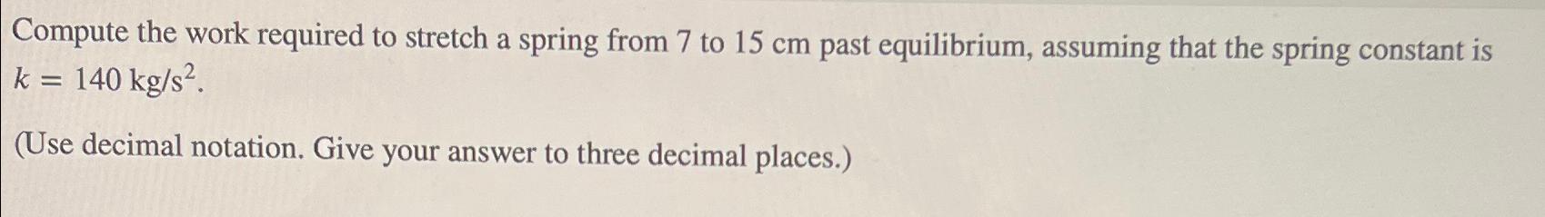 Solved Compute the work required to stretch a spring from 7 | Chegg.com