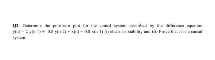 Solved Q2. Determine the pole-zero plot for the causal | Chegg.com