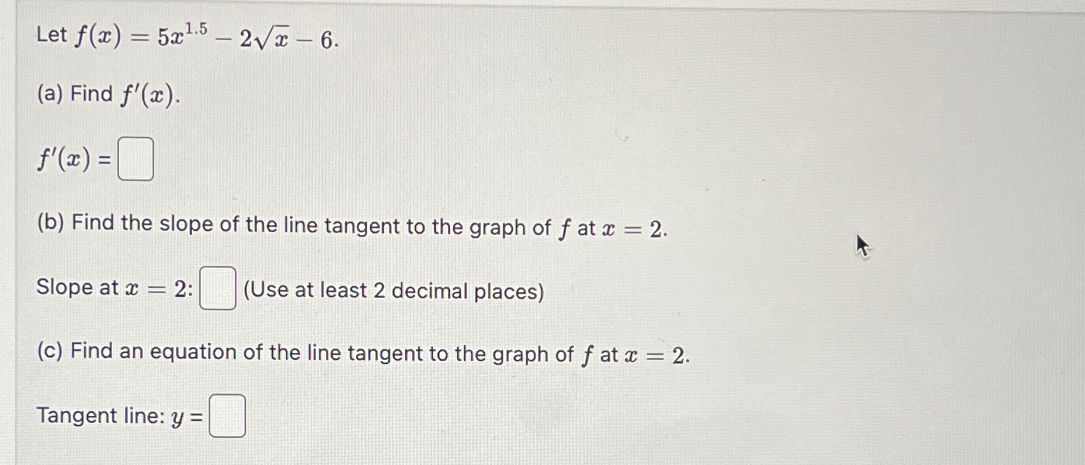 Solved Let f(x)=5x1.5-2x2-6.(a) ﻿Find f'(x).f'(x)=(b) ﻿Find | Chegg.com