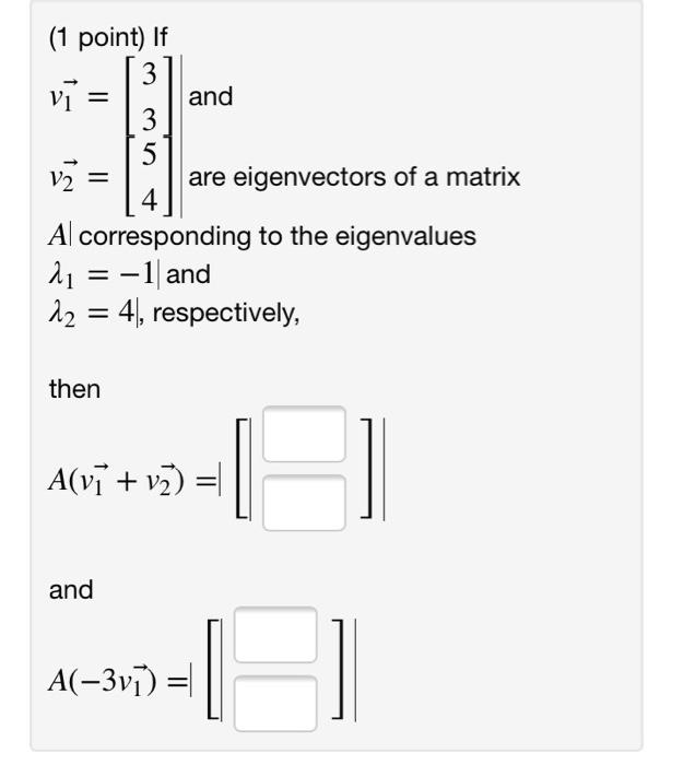 Solved (1 point) If 3 and 3 3 5 V2 = are eigenvectors of a | Chegg.com