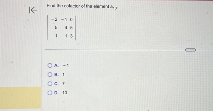 Solved Find the cofactor of the element a13. ∣∣−251−141053∣∣ | Chegg.com