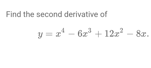 Solved Find the second derivative ofy=x4-6x3+12x2-8x. | Chegg.com