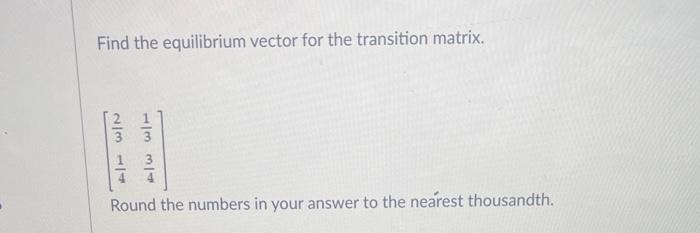 Solved Find the equilibrium vector for the transition | Chegg.com