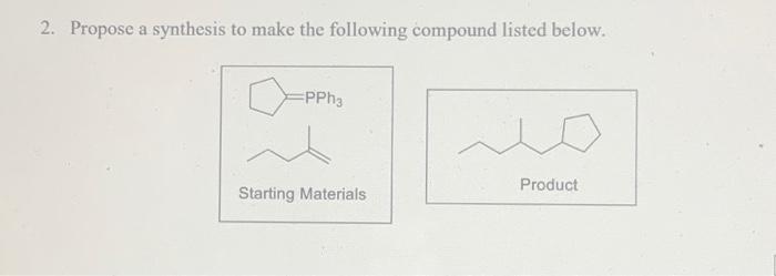 Solved 2. Propose a synthesis to make the following compound | Chegg.com