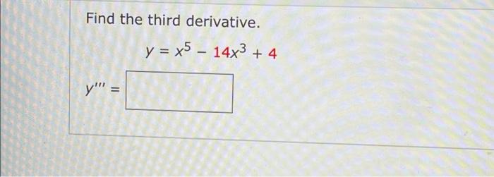 Solved Find the third derivative. y = x5 – 14x3 + 4 - y" | Chegg.com