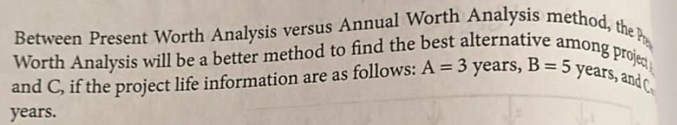 Solved Between Present Worth Analysis versus Annual Worth | Chegg.com