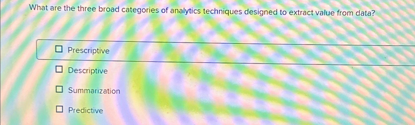 Solved What are the three broad categories of analytics | Chegg.com