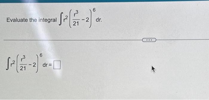 Solved Evaluate the integral ∫r2(21r3−2) ∫r2(21r3−2)6dr= | Chegg.com