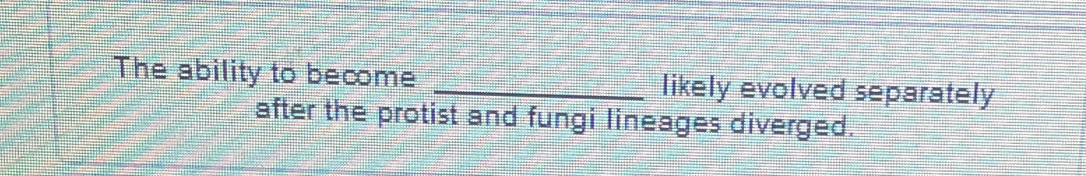 Solved The ability to become q, ﻿likely evolved separately | Chegg.com