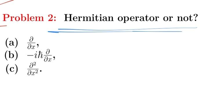 Solved Problem 2: Hermitian operator or not? a ax 2 (a) (b) | Chegg.com