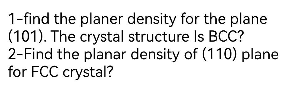 Solved 1-find the planer density for the plane (101). The | Chegg.com
