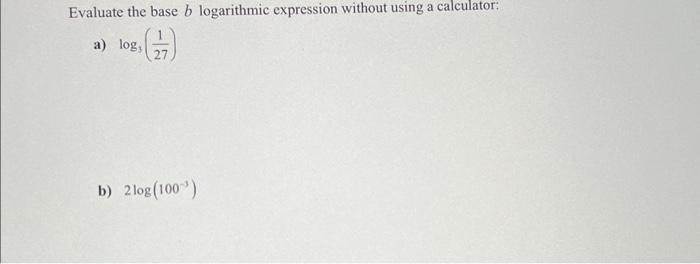 Solved Evaluate The Base B Logarithmic Expression Without