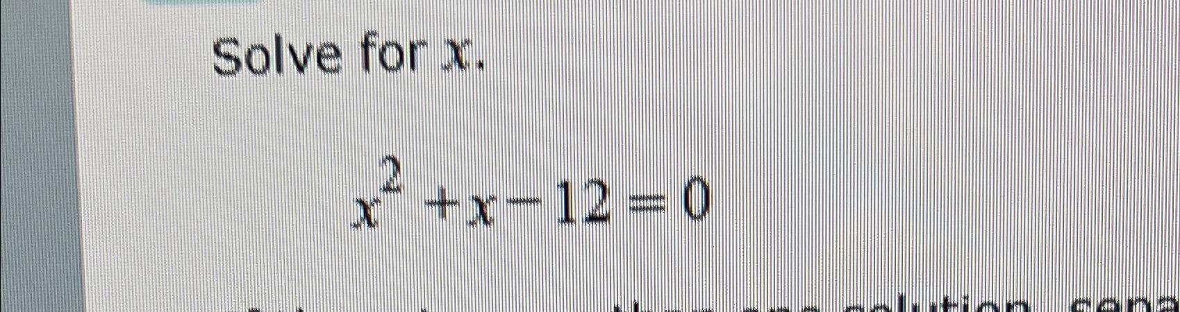 Solved Solve for xx2+x-12=0 | Chegg.com