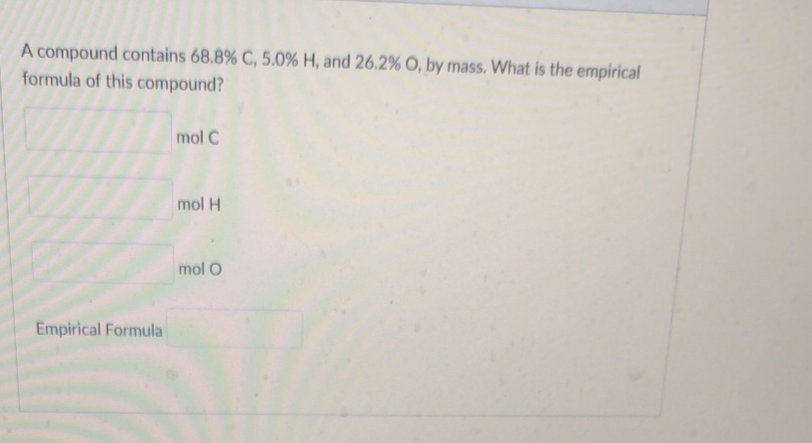 Solved A compound contains 68.8%C,5.0%H, and 26.2%O, by | Chegg.com