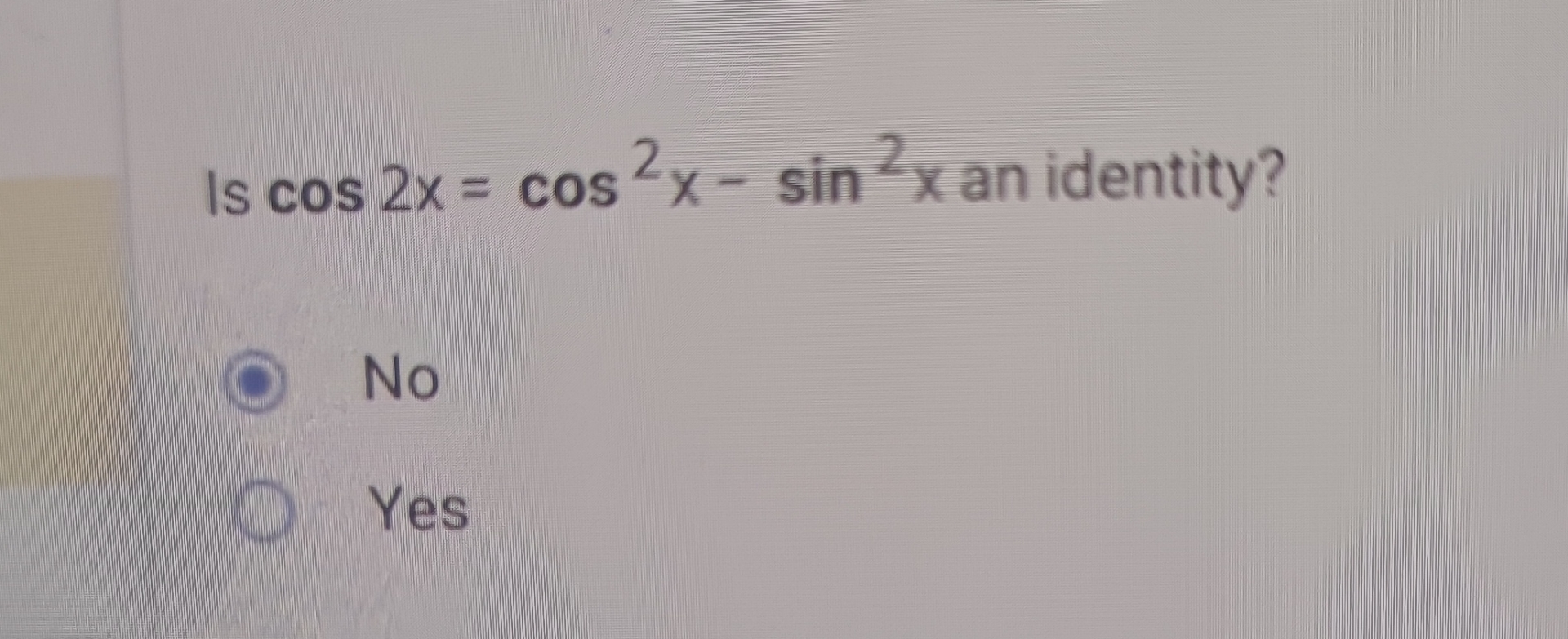 Solved Is cos2x=cos2x-sin2x ﻿an identity?NoYes | Chegg.com