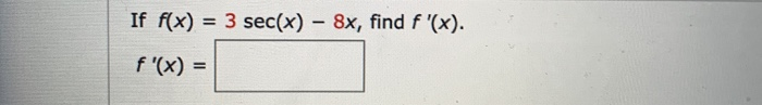 Solved If f(x) = = 3 sec(x) - 8x, find f'(x). f'(x) = | Chegg.com