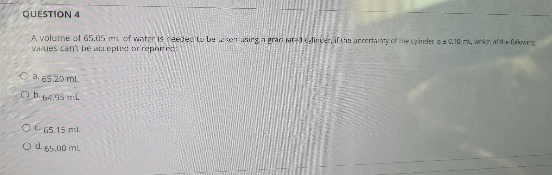 Solved QUESTION 4 A volume of 65.05 mL of water is needed to | Chegg.com