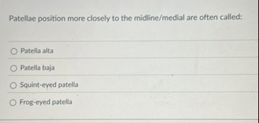 Solved Patellae position more closely to the midline/medial | Chegg.com