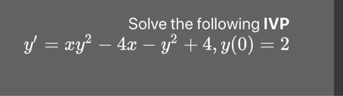 Solved Solve the following IVP y = xy2 - 4x - y2 + 4, y(0) = | Chegg.com