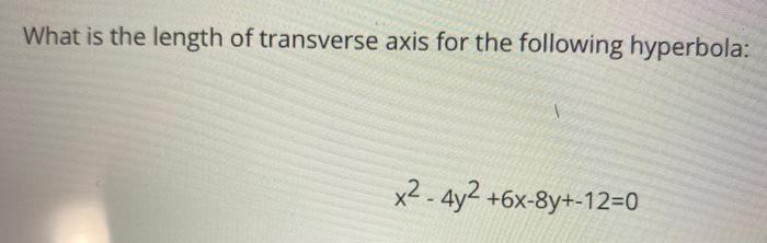 Solved What is the length of transverse axis for the | Chegg.com