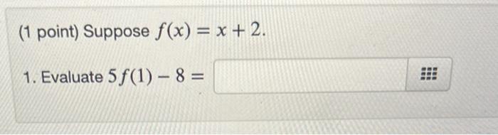 Solved (1 point) Suppose f(x)=x+2 1. Evaluate 5f(1)−8= | Chegg.com