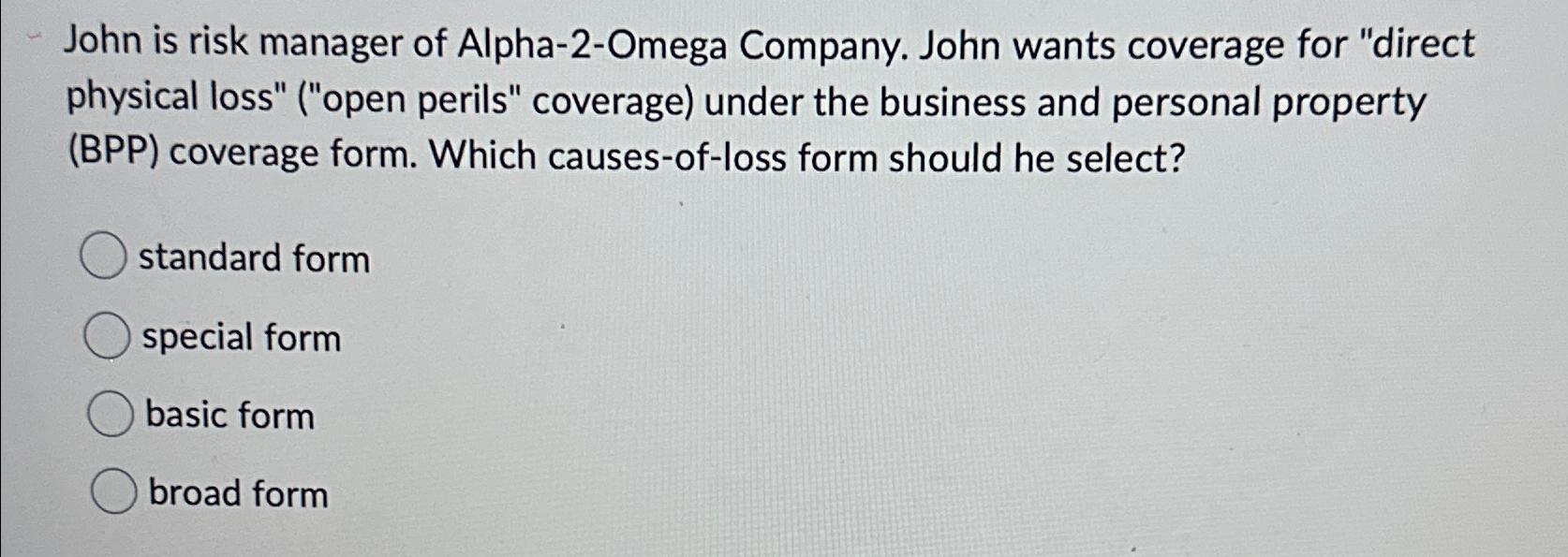 Solved John is risk manager of Alpha-2-Omega Company. John | Chegg.com