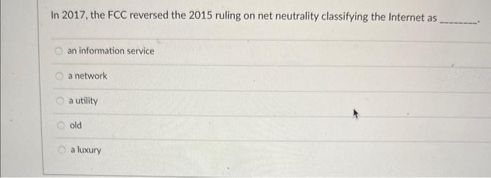 Solved In 2017, the FCC reversed the 2015 ruling on net | Chegg.com