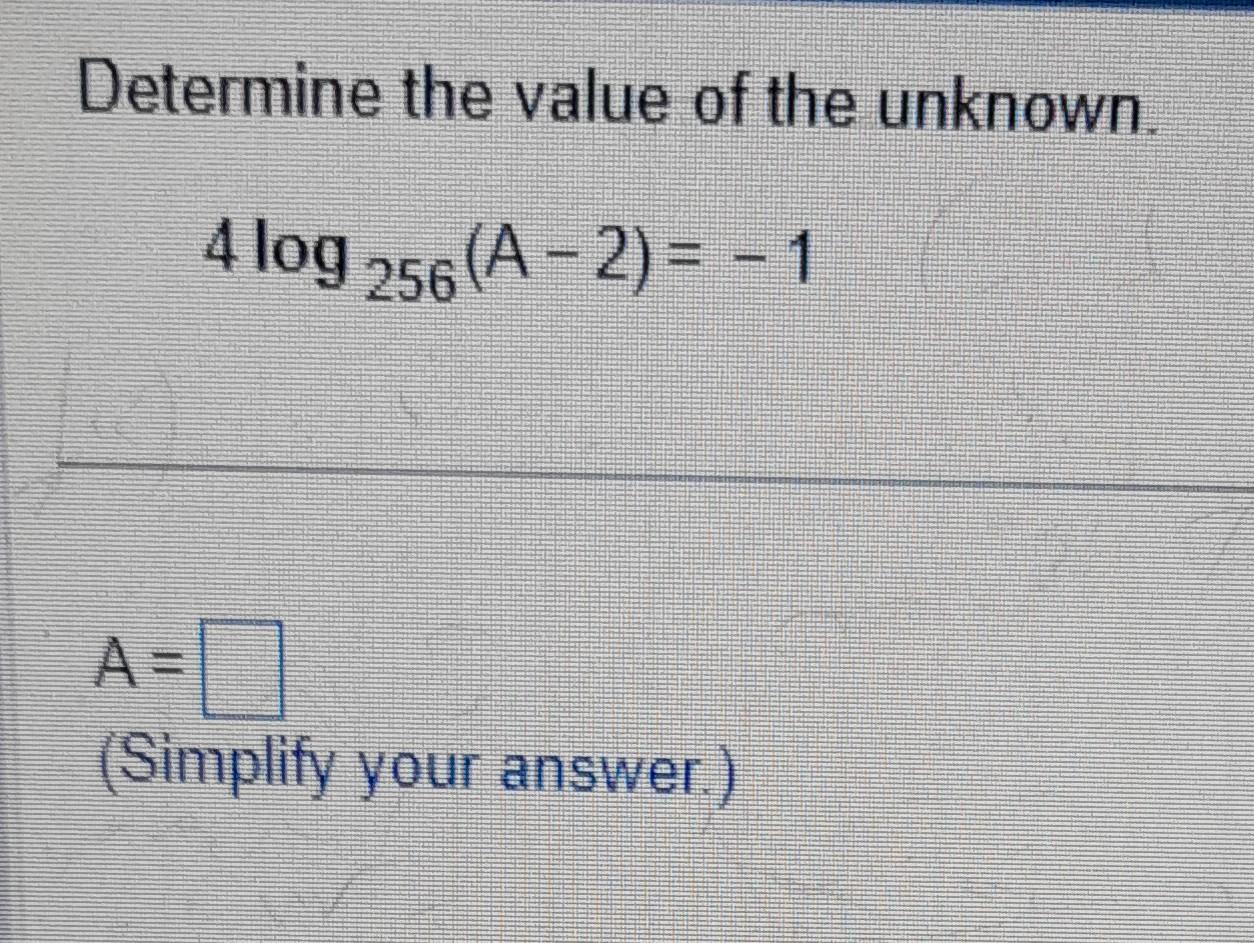 Solved Determine the value of the unknown. 4log256(A−2)=−1 | Chegg.com