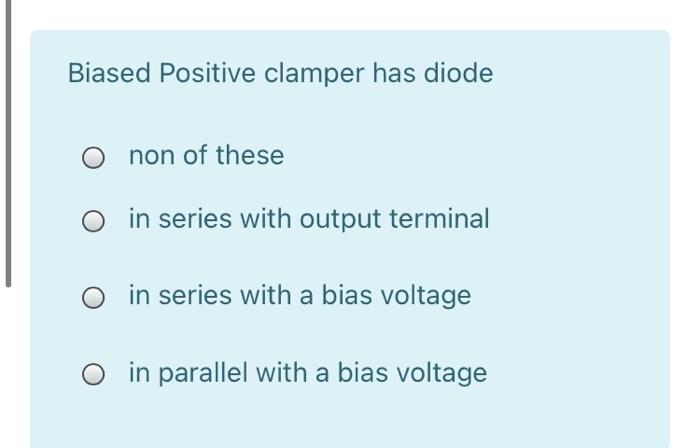 Solved Biased Positive clamper has diode non of these O in | Chegg.com