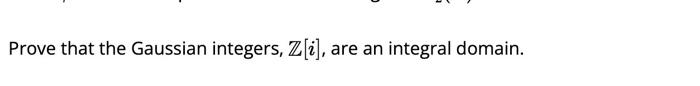 Solved Prove that the Gaussian integers, Z[i], are an | Chegg.com