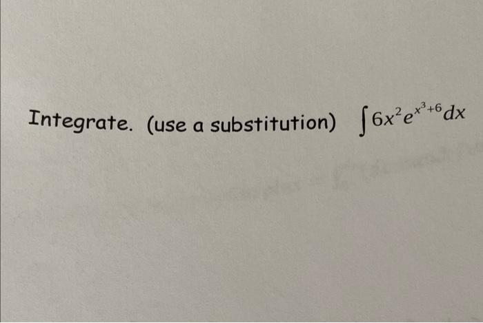 Solved Integrate. (use a substitution) [6x*e*** dx a | Chegg.com