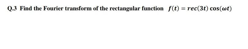 Solved Q.3 Find the Fourier transform of the rectangular | Chegg.com