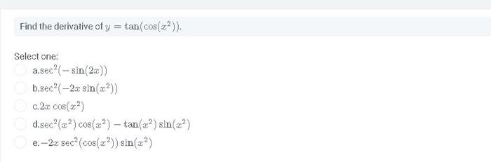 Solved Find the derivative of y=tan(cos(x2)). Select one: a. | Chegg.com