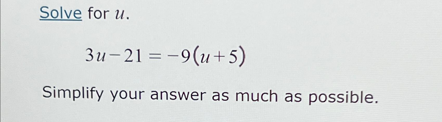Solved Solve for u.3u-21=-9(u+5)Simplify your answer as much | Chegg.com