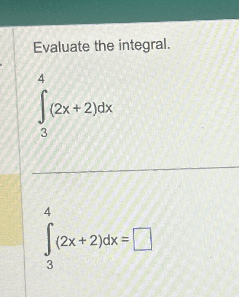 Solved Evaluate the integral.∫34(2x+2)dx∫34(2x+2)dx= | Chegg.com